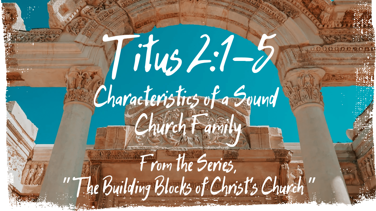 Characteristics of a Sound Church Family Titus 2:1-5 August 3, 2025 ...